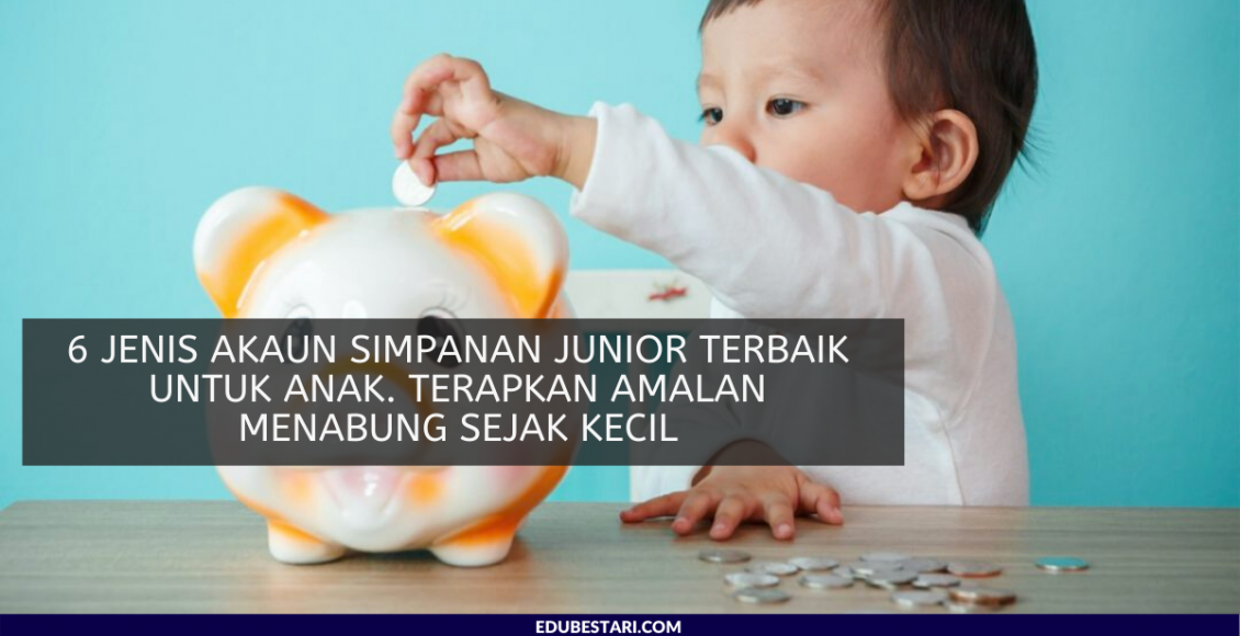 6 Jenis Akaun Simpanan Junior Terbaik Untuk Anak. Terapkan Amalan Menabung Sejak Kecil - Edu Bestari