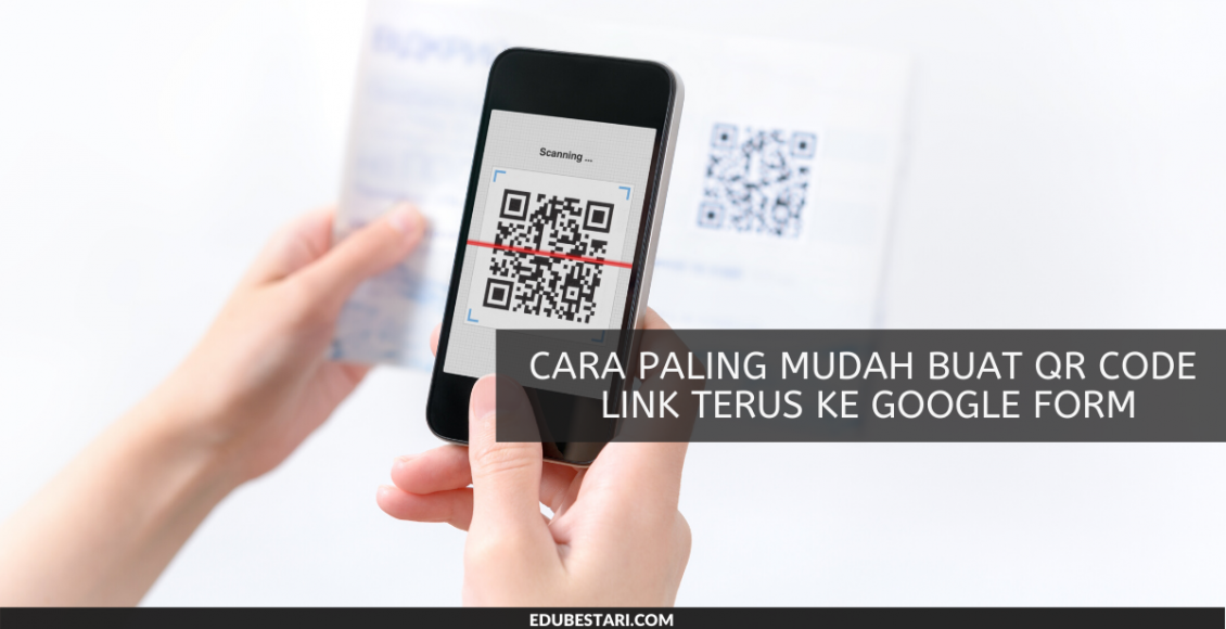 Cara Paling Mudah Buat QR Code Link Terus Ke Google Form - Edu Bestari