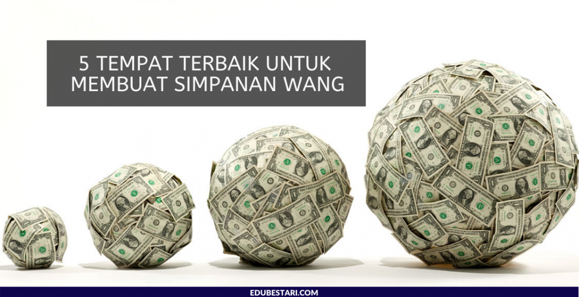 5 Tempat Terbaik Untuk Membuat Simpanan Wang - Edu Bestari