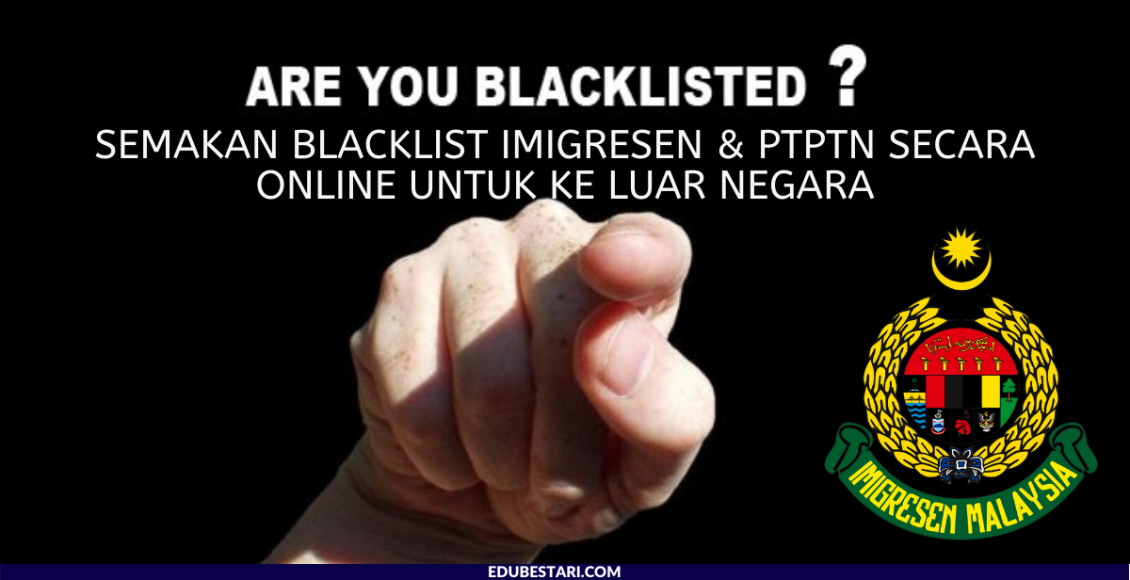 Semakan Blacklist Imigresen & PTPTN Secara Online Untuk Ke Luar Negara - Edu Bestari