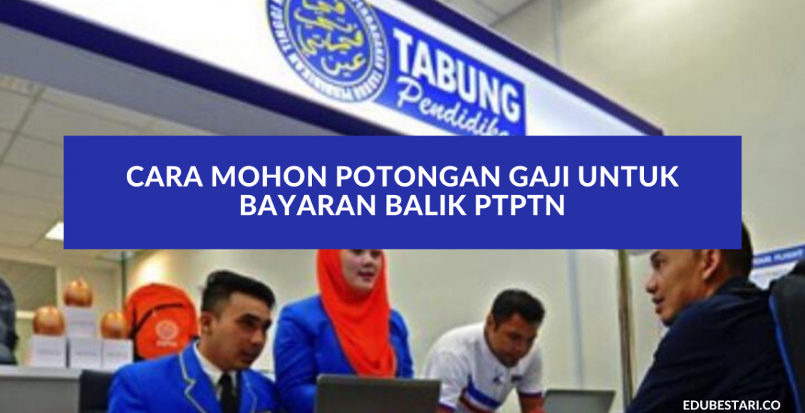 Cara Mohon Potongan Gaji Untuk Bayaran Balik PTPTN - Edu Bestari