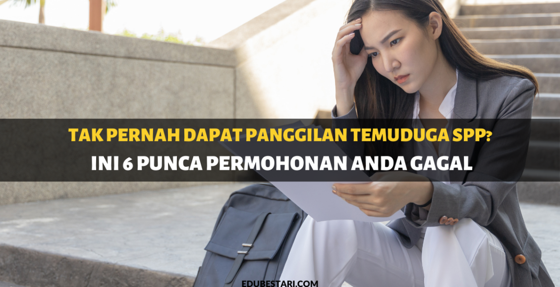 Tak Pernah Dapat Panggilan Temuduga SPP? Ini 6 Punca Permohonan Anda ...
