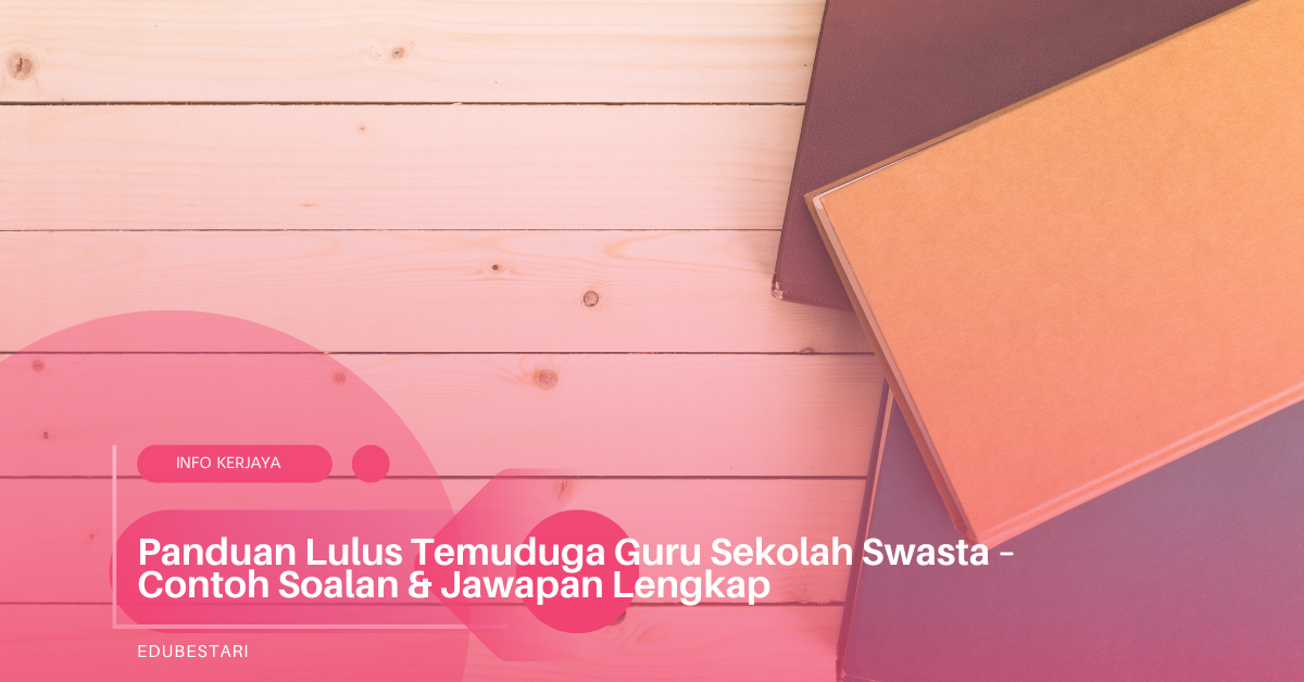 Panduan Lulus Temuduga Guru Sekolah Swasta – Contoh Soalan & Jawapan ...